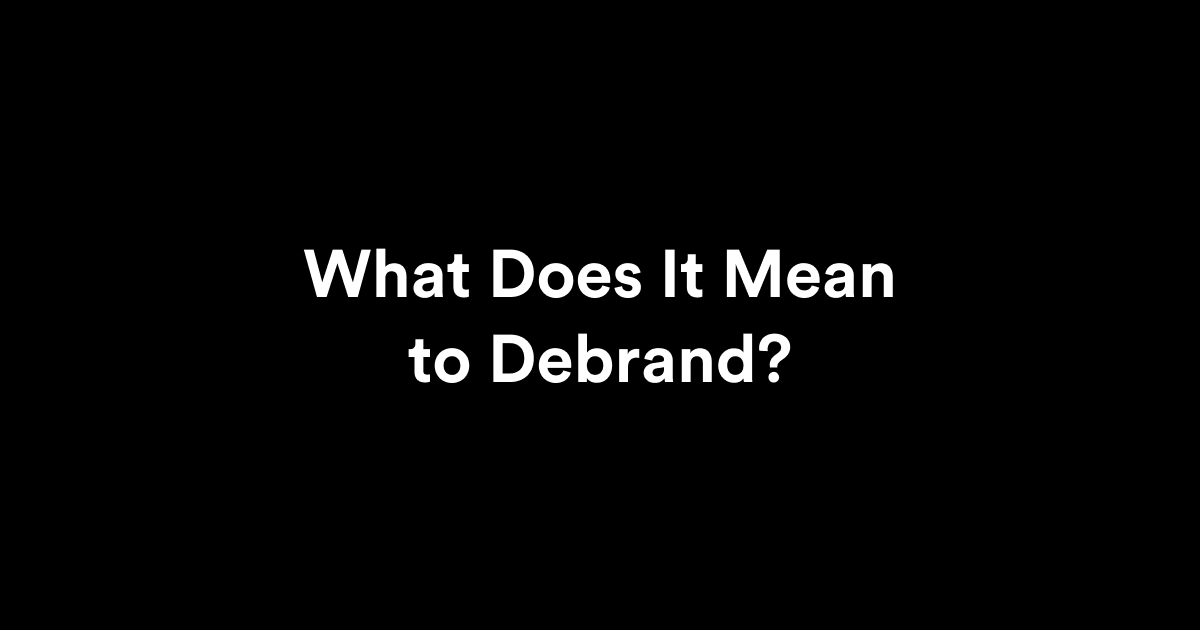 Debranding Explained: What Does It Mean to Debrand - Brandy