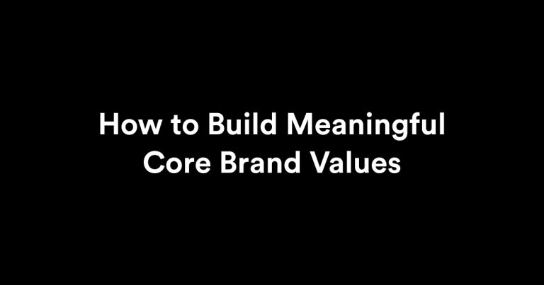 How to Build Meaningful Core Brand Values