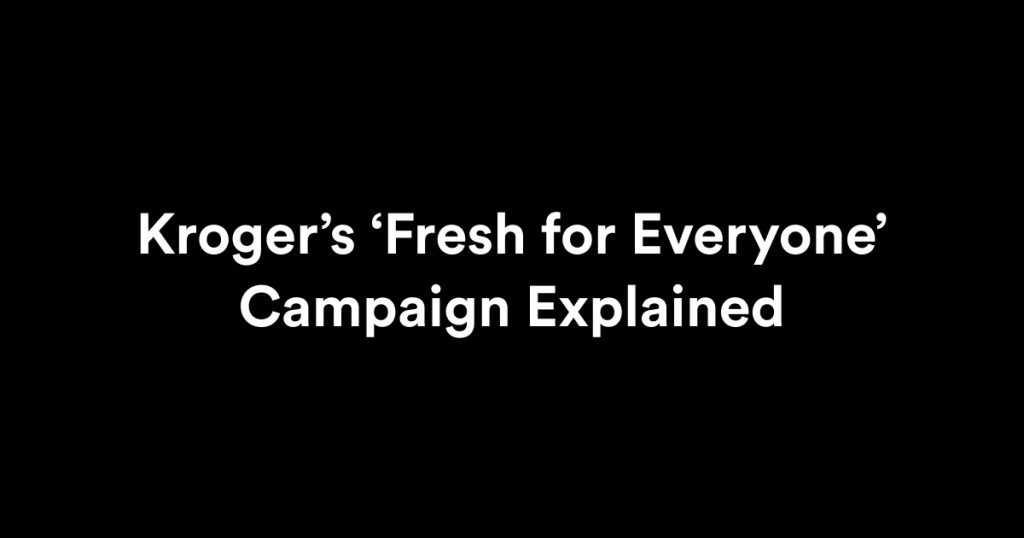 Kroger’s ‘Fresh for Everyone’ Campaign Explained - Brandy