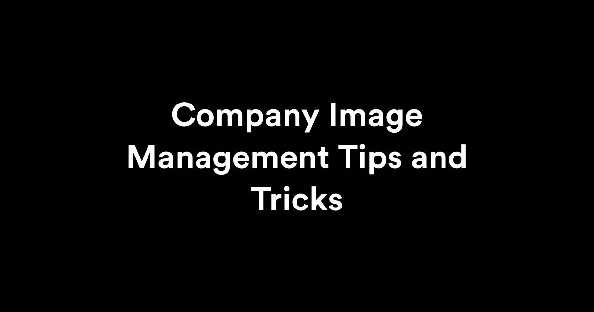 Company Image Management Tips and Tricks