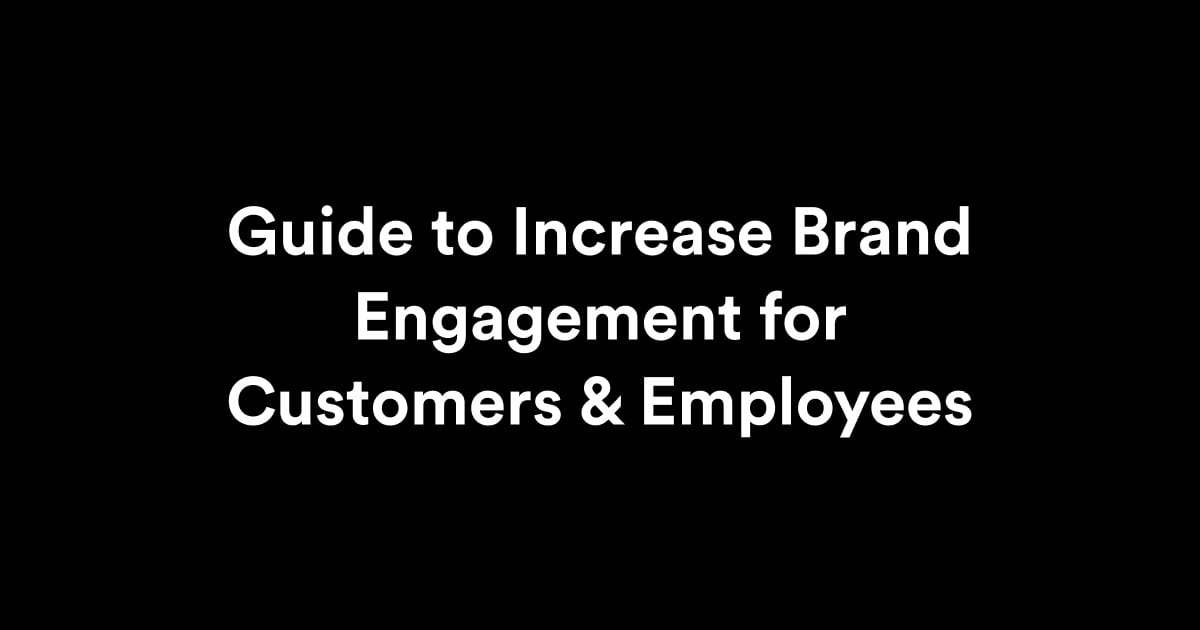 Guide to Increase Brand Engagement for Customers & Employees